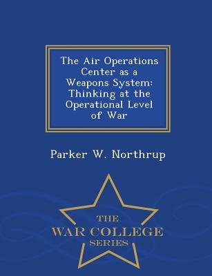 The Air Operations Center as a Weapons System: Thinking at the ...
