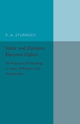 Static and Dynamic Electron Optics: An Account of Focusing in Lens ...