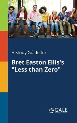 A Study Guide for Bret Easton Ellis's Less Than Zero a book by Cengage ...
