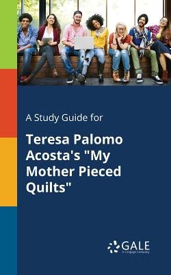 A Study Guide for Teresa Palomo Acosta's "My Mother Pieced Quilts" a ...