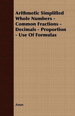 Arithmetic Simplified Whole Numbers - Common Fractions - Decimals ...