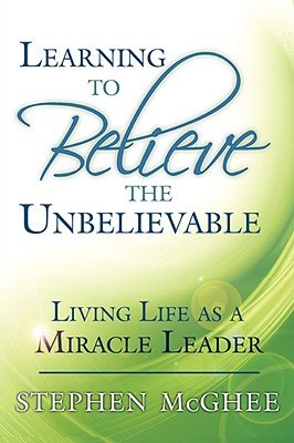 Learning to Believe the Unbelievable a book by Stephen McGhee ...