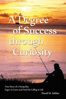 A Degree of Success through Curiosity a book by David M Sablan ...