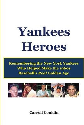 Yankees Heroes: Remembering the New York Yankees Who Helped Make the ...