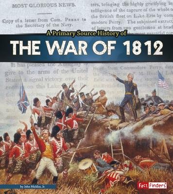 A Primary Source History of the War of 1812 a book by John Micklos Jr ...