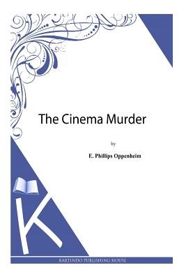 The Cinema Murder a book by E. Phillips Oppenheim