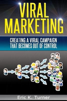 Viral Marketing: How to Create a Viral Campaign That Becomes Out-Of ...
