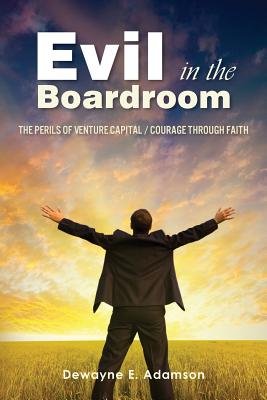 Evil in the Boardroom: The Perils of Venture Capital / Courage Through ...
