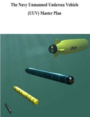 The Navy Unmanned Undersea Vehicle (Uuv) Master Plan a book by U. S. Navy