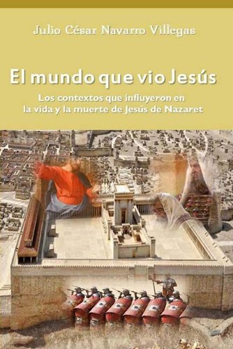 El mundo que vio Jesús: Los contextos que influyeron en la vida y la ...