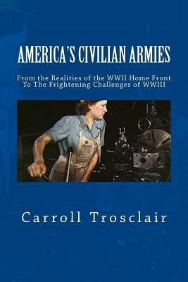 America's Citizen Armies: From the Home Front Realities of WWII to the ...