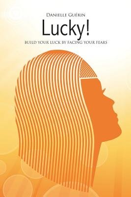 Lucky!: Build Your Luck by Facing Your Fears a book by Danielle Guerin