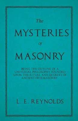 The Mysteries of Masonry - Being the Outline of a Universal Philosophy ...