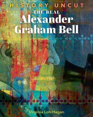 The Real Alexander Graham Bell a book by Virginia Loh-Hagan - Bookshop ...