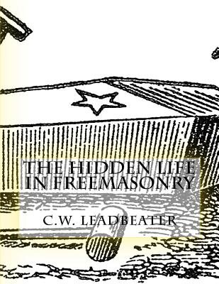 The Hidden Life in Freemasonry: Illustrated Edition a book by C. W ...