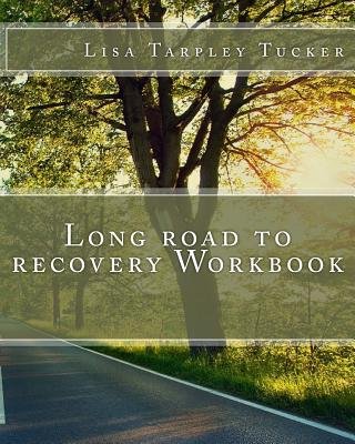 Long Road to Recovery Workbook a book by Lisa Tarpley Tucker