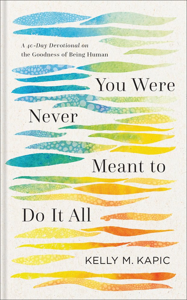 You Were Never Meant to Do It All a book by Kelly M Kapic - Bookshop.org US