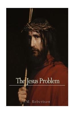 The Jesus Problem a book by J. M. Robertson