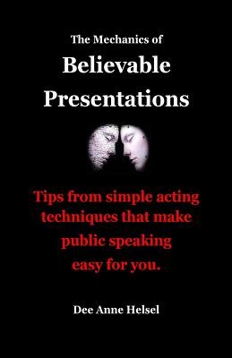 The Mechanics of Believable Presentations: Simple Acting Techniques ...