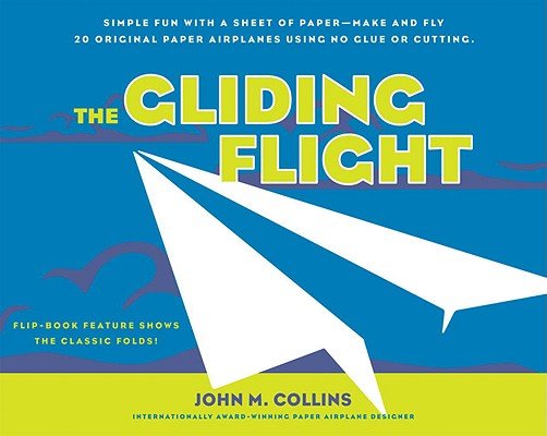 The Gliding Flight: Simple Fun with a Sheet of Paper--Make and Fly 20 ...