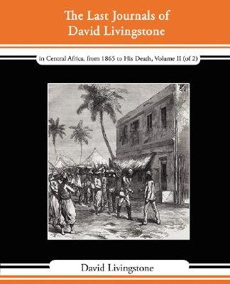 The Last Journals of David Livingstone, in Central Africa, from 1865 to ...