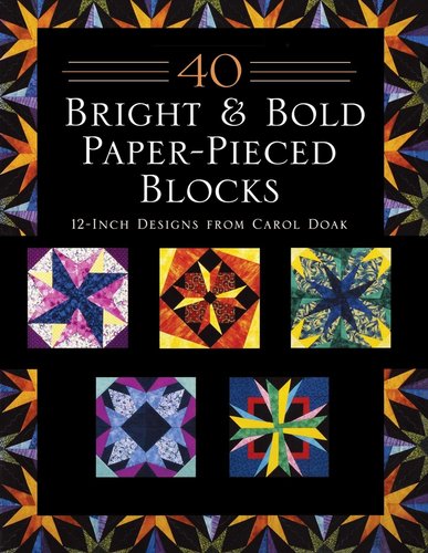 40 Bright & Bold Paper-Pieced Blocks: 12-Inch Designs from Carol Doak ...