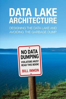 Data Lake Architecture: Designing the Data Lake and Avoiding the ...