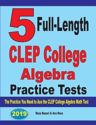 5 Full-Length CLEP College Algebra Practice Tests a book by Reza Nazari ...
