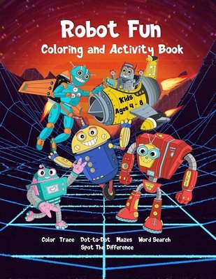 Robot Fun Coloring and Activity Book Kids Ages 4-8: Dot-to-Dot, Tracing ...