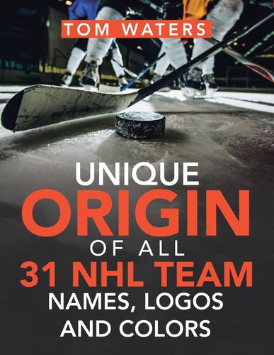 Unique Origin of All 31 Nhl Team Names, Logos and Colors a book by Tom ...