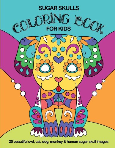 Sugar Skulls Coloring Book For Kids: 25 Beautiful Owl, Cat, Dog, Monkey ...