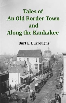 Tales of an Old Border Town and Along the Kankakee a book by Burt E ...
