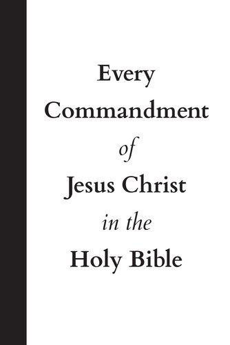 Every Commandment of Jesus Christ In The Holy Bible a book by United in ...