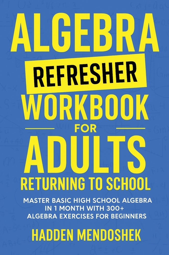 Algebra Refresher Workbook for Adults Returning to School a book by ...