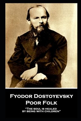 Fyodor Dostoyevsky - Poor Folk: "The soul is healed by being with ...