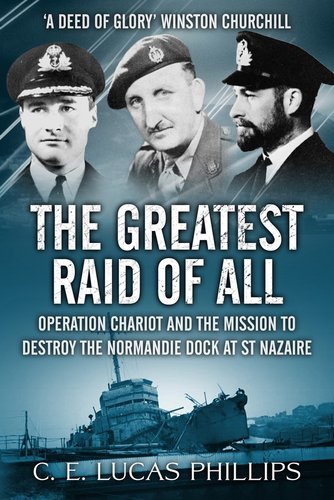 The Greatest Raid of All: Operation Chariot and the Mission to Destroy ...