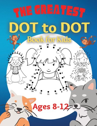 The Greatest Dot to Dot Book for Kids Ages 8-12: 100 Fun Connect The ...