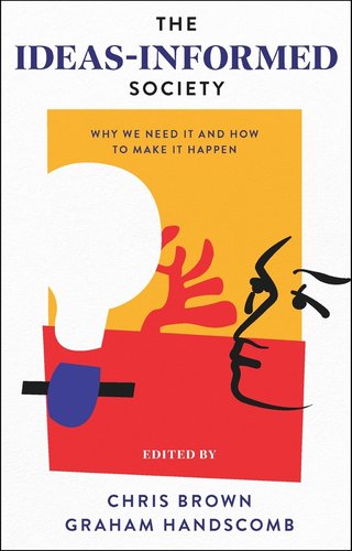 The Ideas-Informed Society: Why We Need It and How to Make It Happen a ...