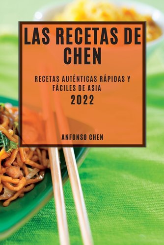 Las Recetas de Chen 2022: Recetas Auténticas Rápidas Y Fáciles de Asia ...