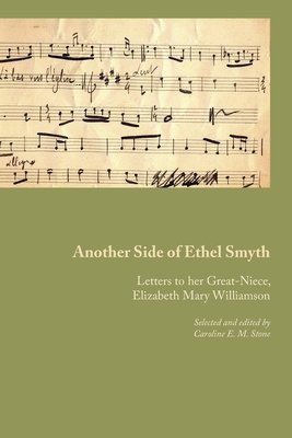 Another Side of Ethel Smyth: Letters to her Great-Niece, Elizabeth Mary ...