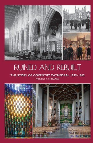 Ruined and Rebuilt: The Story of Coventry Cathedral 1939-1962 a book by ...