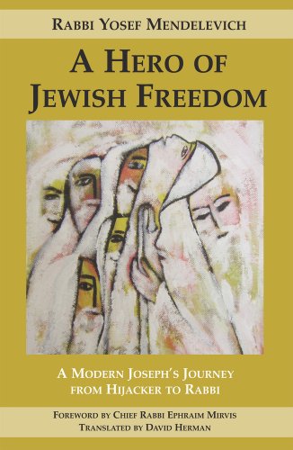 Hero of Jewish Freedom: A Modern Joseph's Journey from Hijacker to ...