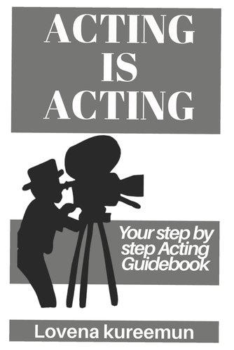 Acting is Acting: Your Step by Step Acting Guidebook a book by Lovena ...