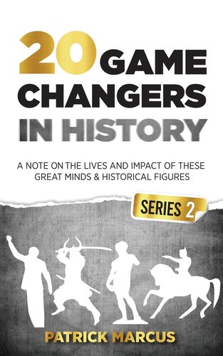 20 Game Changers In History (Series 2); A Note on the Lives and Impact ...