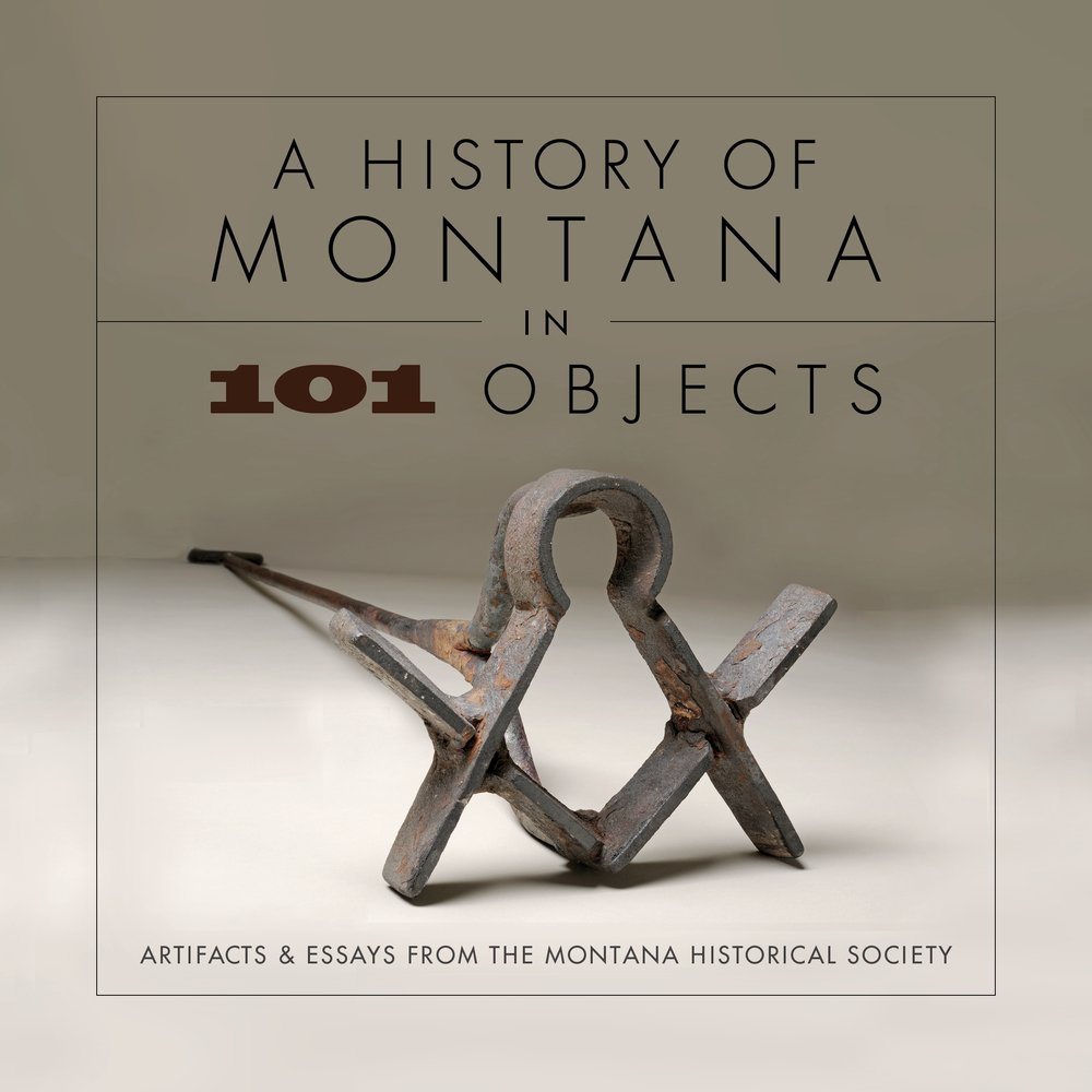 A History of Montana in 101 Objects a book by Montana Historical ...