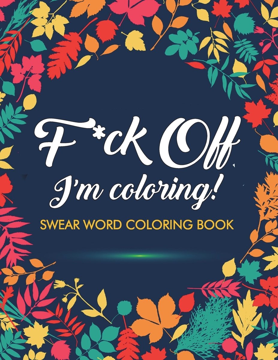 F*ck Off, I'm Coloring! Swear Word Coloring Book a book by Adult ...