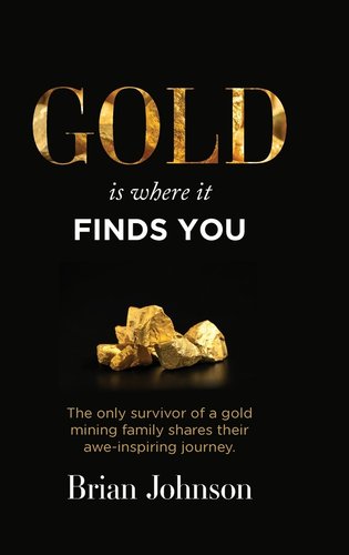 Gold Is Where It Finds You: The only survivor of a gold mining family ...