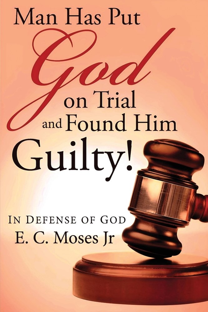 Man Has Put God on Trial and Found Him Guilty! a book by E C Moses ...