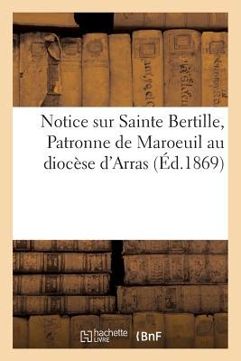 Notice Sur Sainte Bertille, Patronne de Maroeuil Au Diocèse d'Arras ...