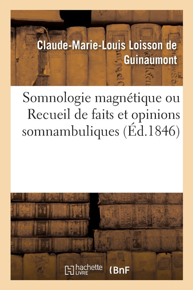 Somnologie Magnétique Ou Recueil de Faits Et Opinions Somnambuliques a ...